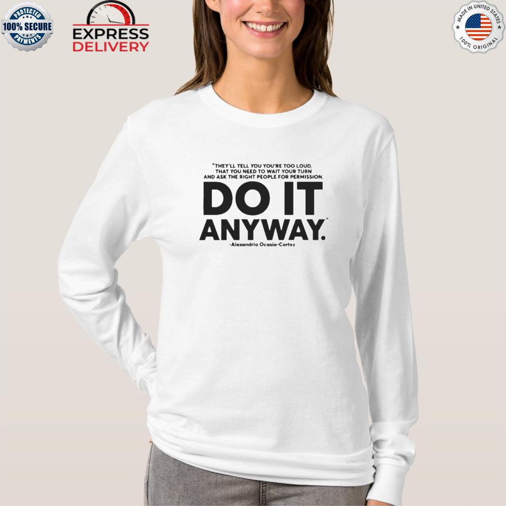 Official alexandria ocasio cortez do it anyway 2022 shirt, hoodie ...