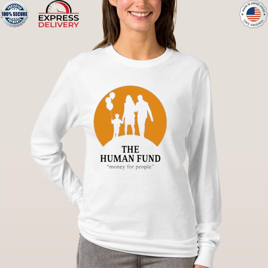 Official the human fund money for people 2022 shirt, hoodie, sweater ...