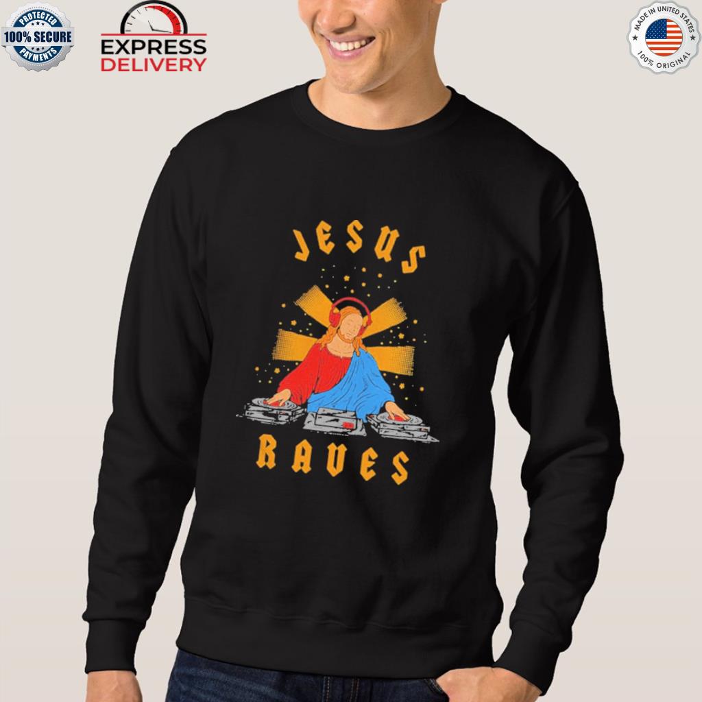 Jesus raves fun art shirt, hoodie, sweater, long sleeve and tank top