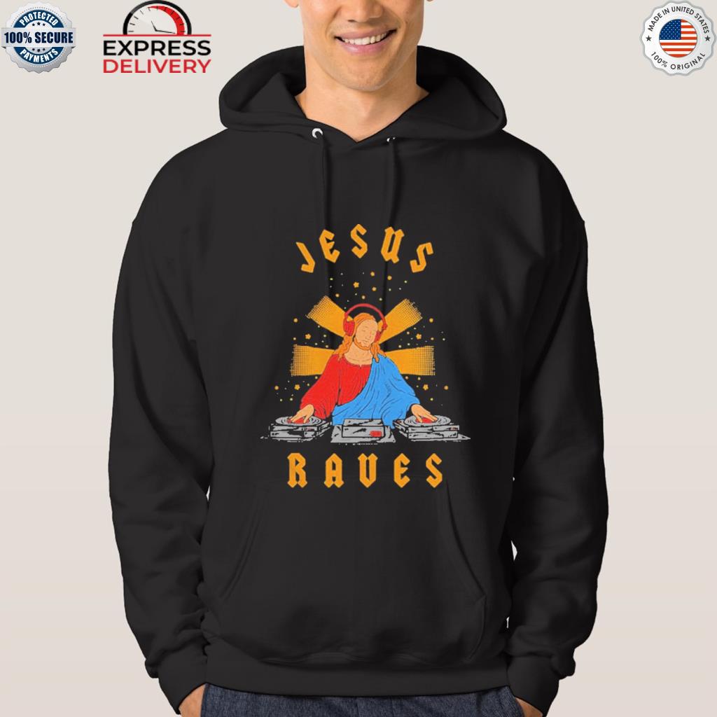 Jesus raves fun art shirt, hoodie, sweater, long sleeve and tank top