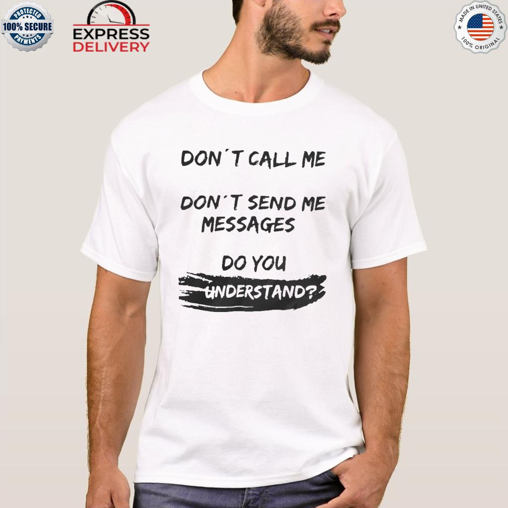 Official don’t call me don’t send me messages do you understand 2022 shirt