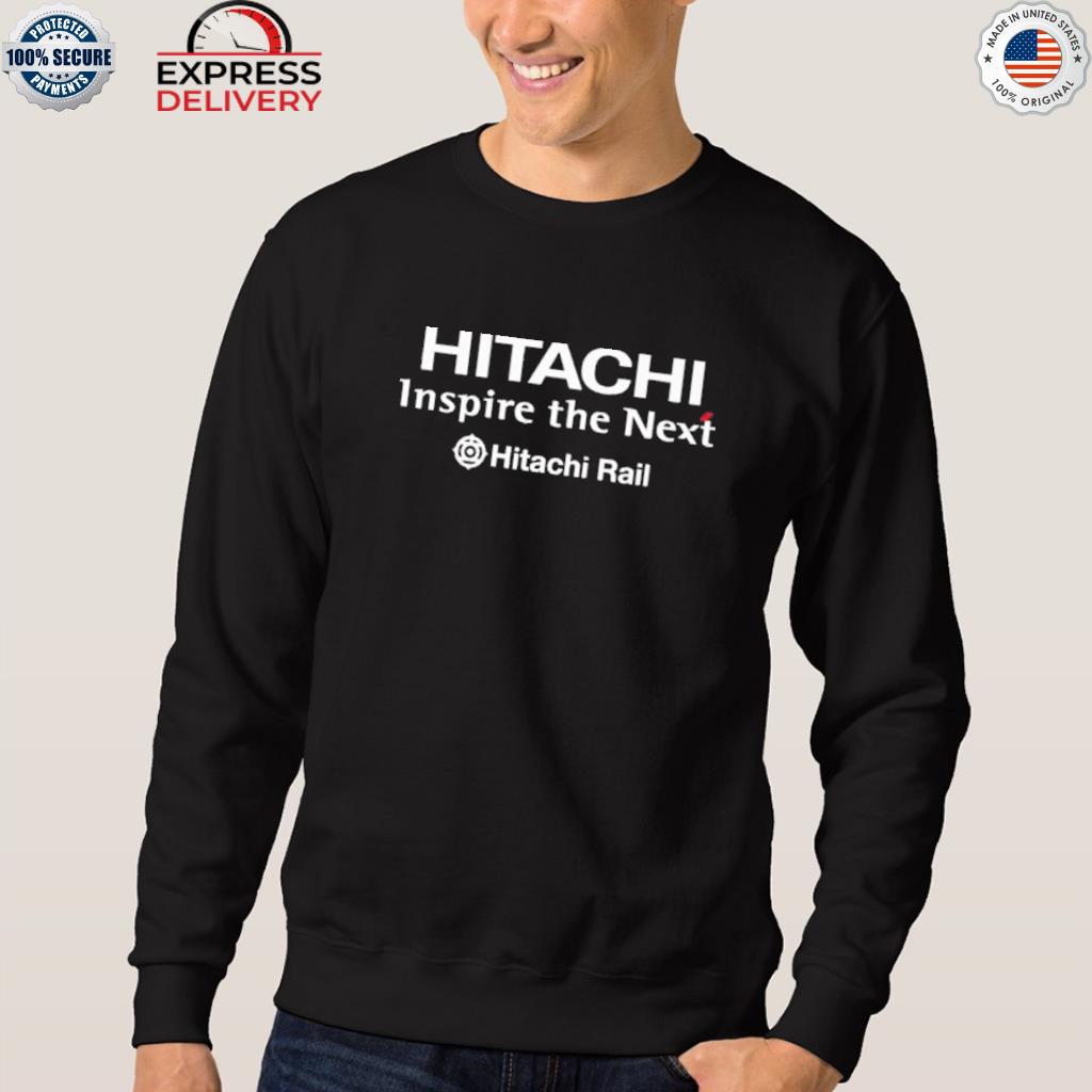 Hitachi inspire the next hitachi rail shirt, hoodie, sweater, long ...