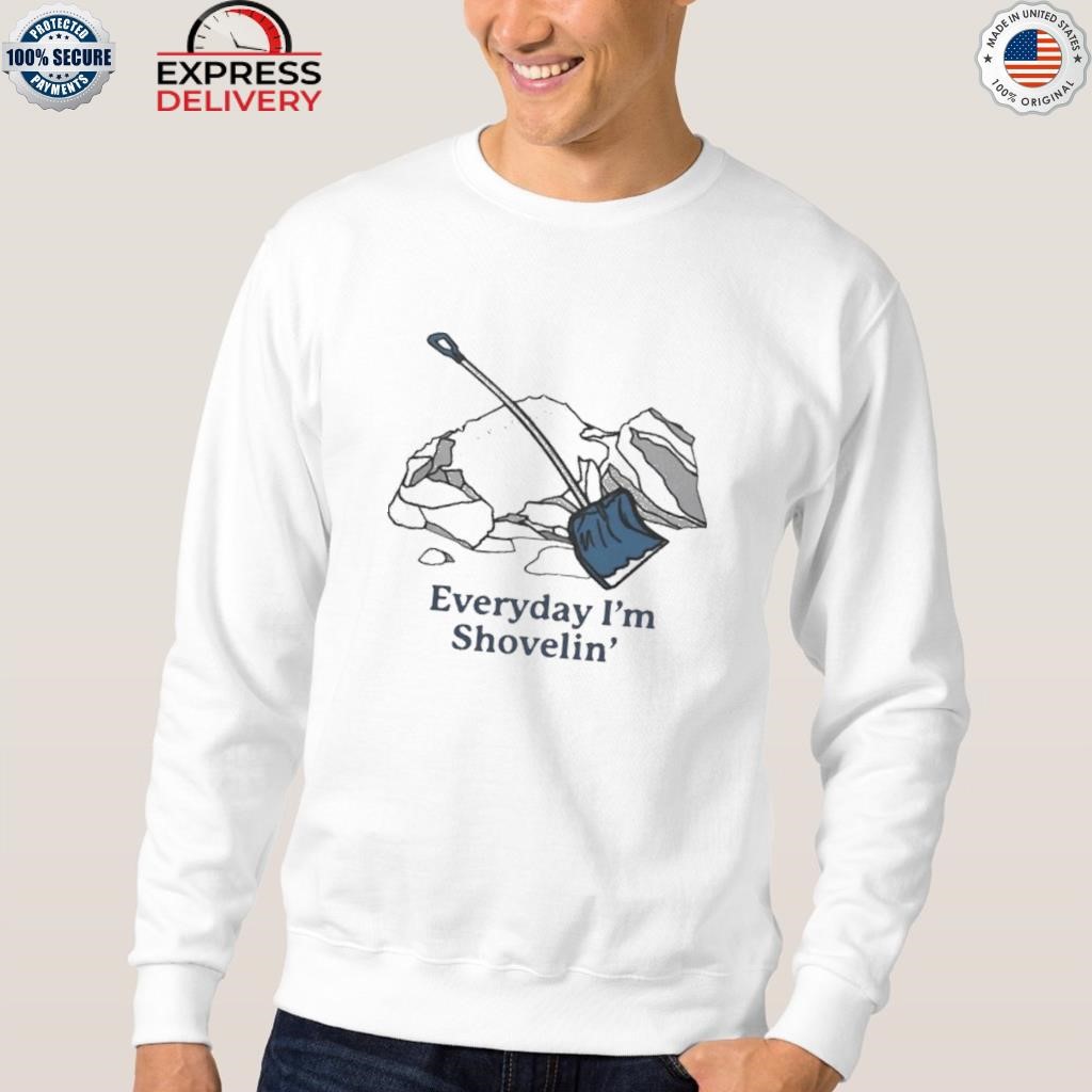 Everyday I'm shovelin' 2023 shirt, hoodie, sweater, long sleeve and ...