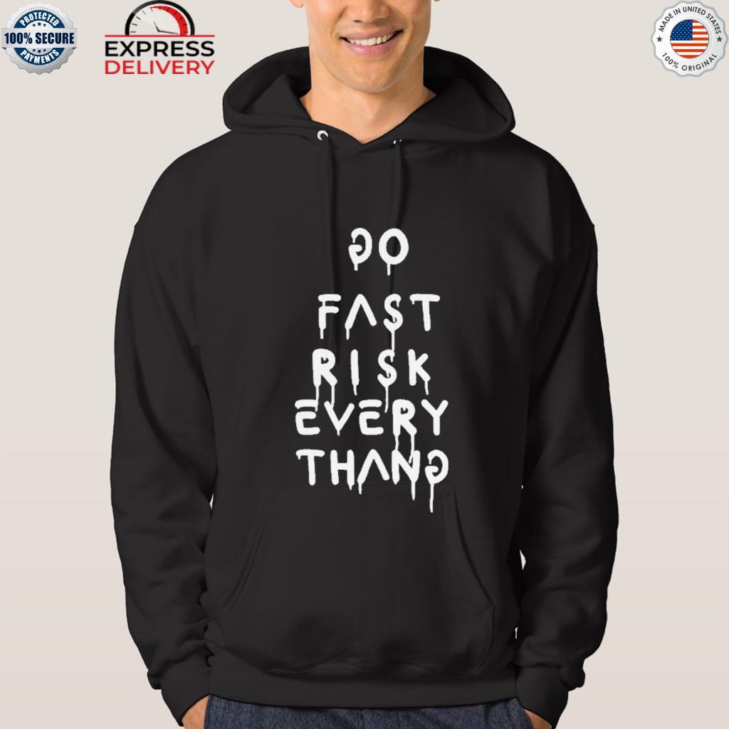 Go fast risk everything shirt, hoodie, sweater, long sleeve and tank top