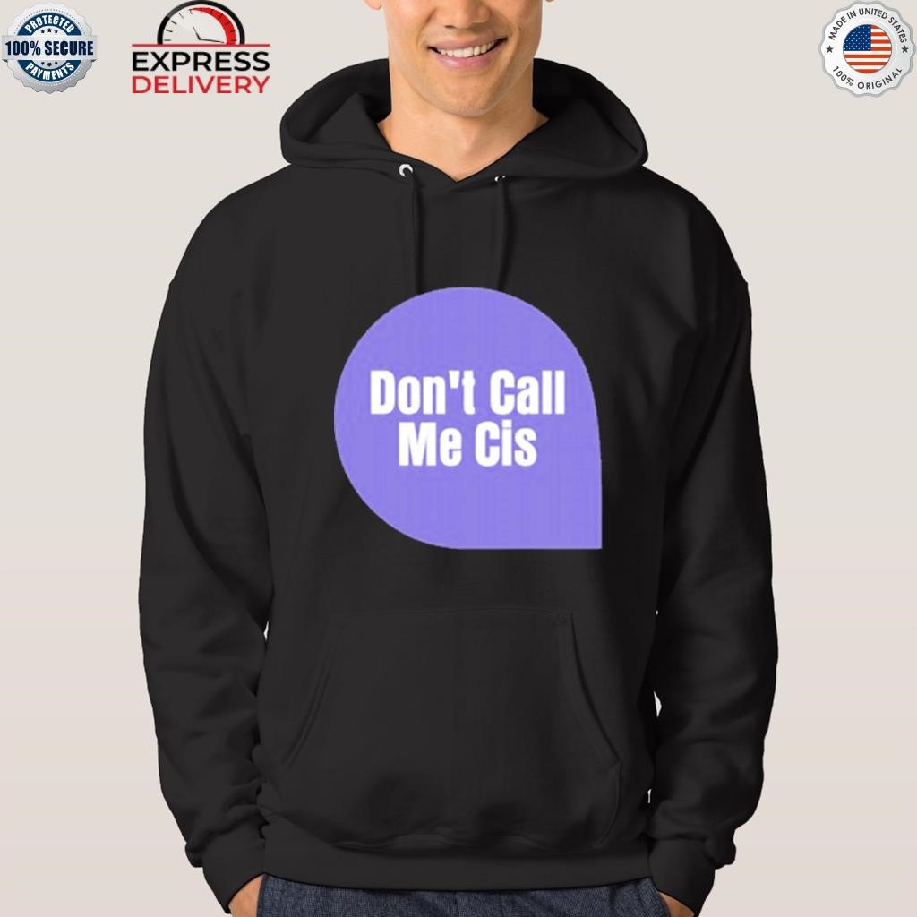 Don't call me cis shirt, hoodie, sweater, long sleeve and tank top