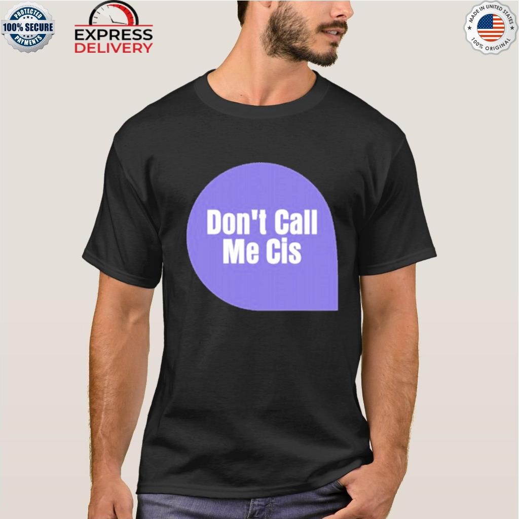 Don't call me cis shirt, hoodie, sweater, long sleeve and tank top