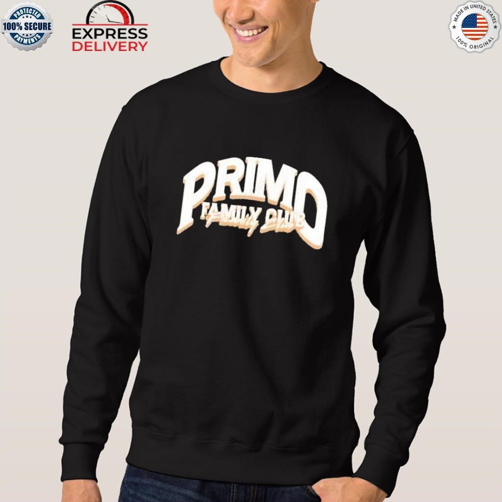 Primo family club shirt, hoodie, sweater, long sleeve and tank top