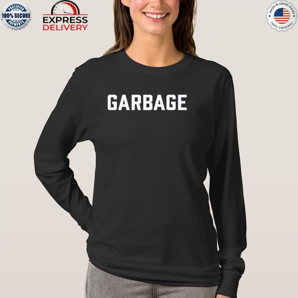 The garbage shirt, hoodie, sweater, long sleeve and tank top