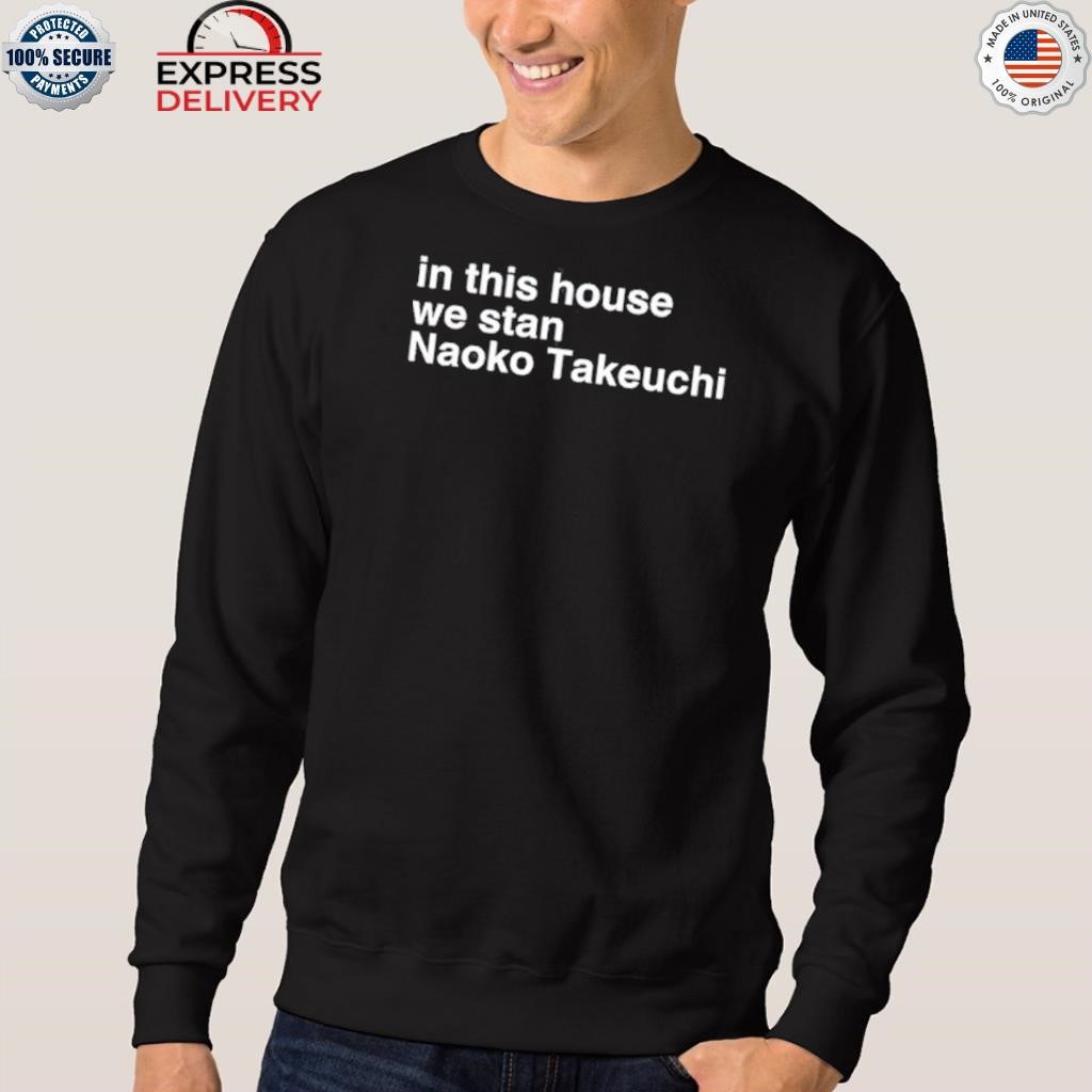 In this house we stan naoko takeuchI shirt, hoodie, sweater, long ...