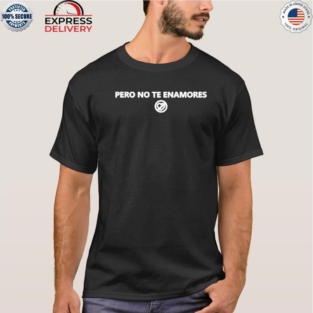 Pero no te enamores april 12 shirt