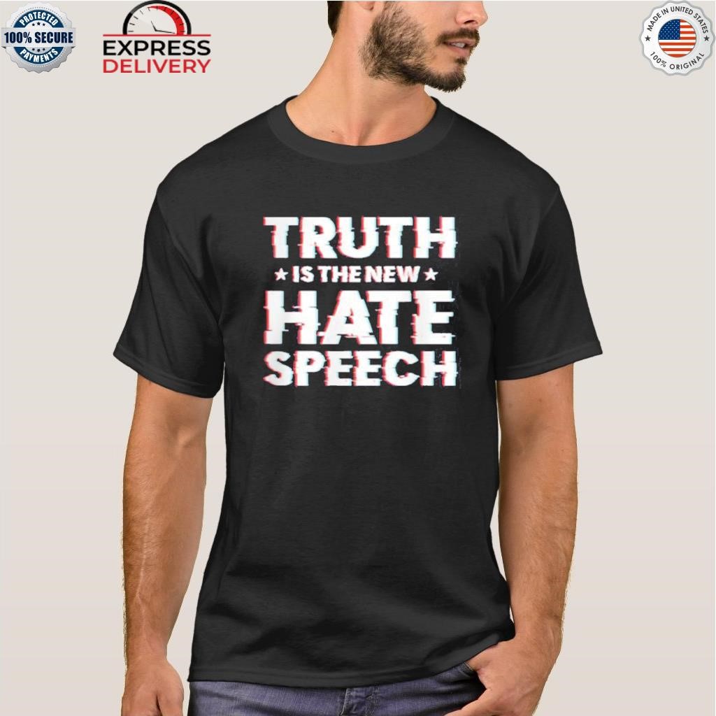 Truth is the new hate speech shirt