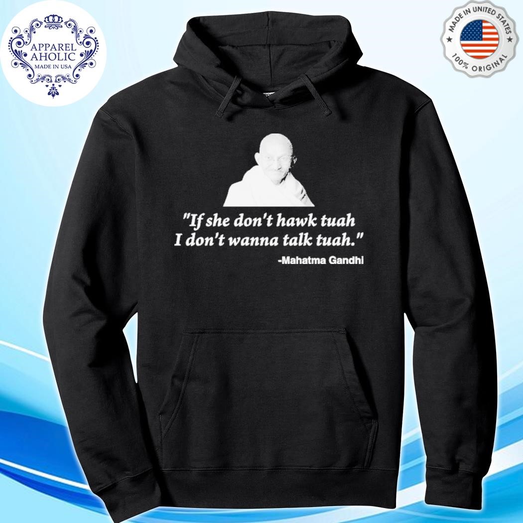 If she don't hawk tuah I don't wanna talk tuah mahatma gandhI shirt ...