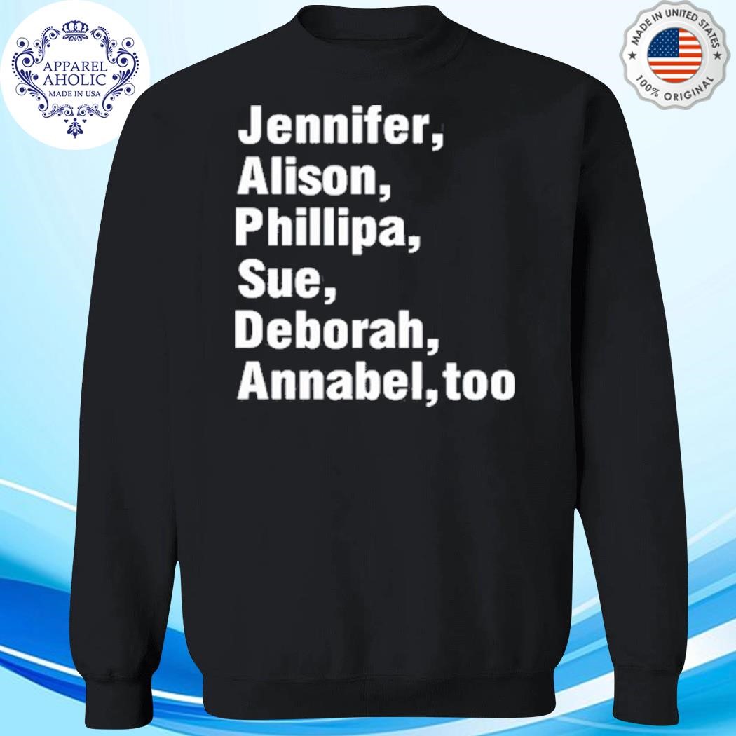 Jennifer Alison Phillipa Sue Deborah Annabel Too Shirt, hoodie, sweater ...